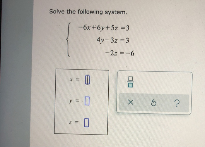 Solved Solve the following system. -6x+6y+5z =3 4y-3z =3 -2z | Chegg.com