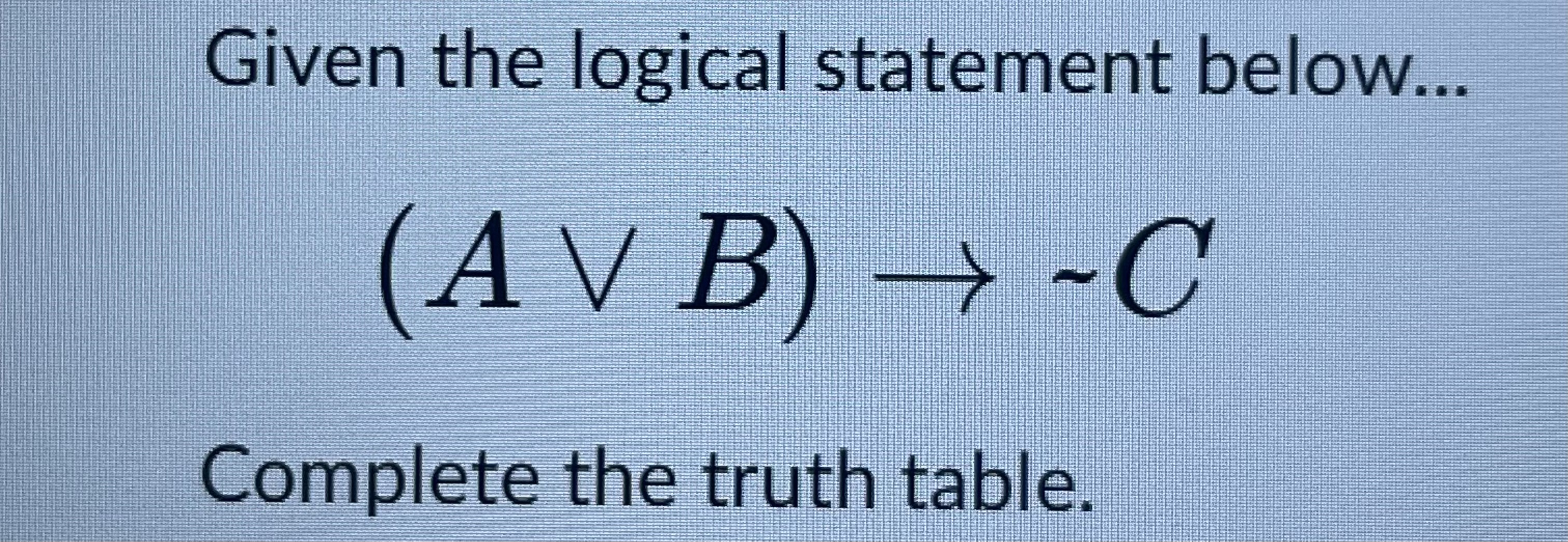 Solved Given the logical statement below...(AV B) -> - | Chegg.com