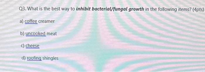 Solved Q3. What is the best way to inhibit bacterial/fungal | Chegg.com