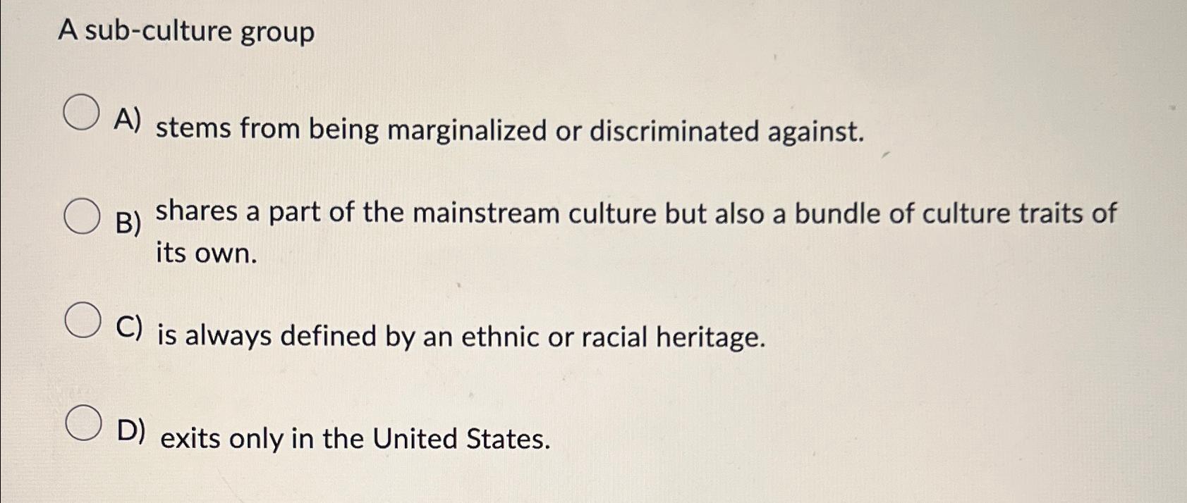 Solved A sub-culture groupA) ﻿stems from being marginalized | Chegg.com