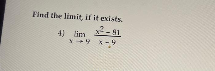 Solved Find the limit, if it exists. 4) limx→9x−9x2−81 | Chegg.com