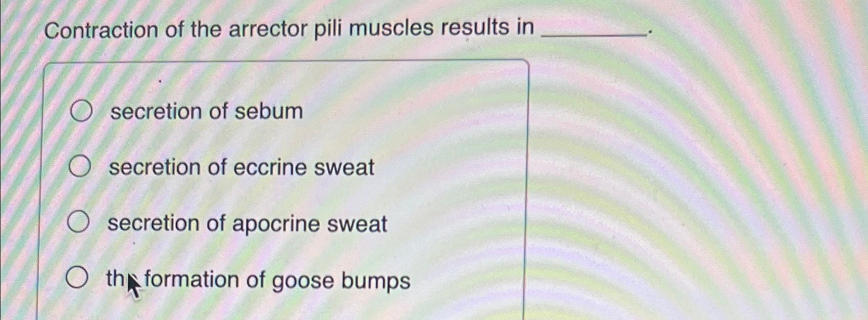 Solved Contraction of the arrector pili muscles results | Chegg.com