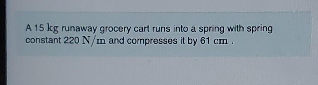 Solved A 15 kg runaway grocery cart runs into a spring with | Chegg.com