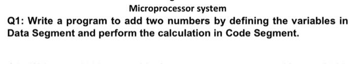 Solved Microprocessor system Q1: Write a program to add two | Chegg.com