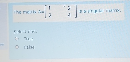 Solved The matrix A=[1224] ﻿is a singular matrix.Select | Chegg.com