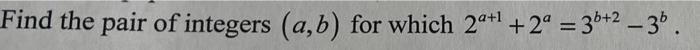 Solved Find the pair of integers (a,b) for which 2a+l + 2a = | Chegg.com