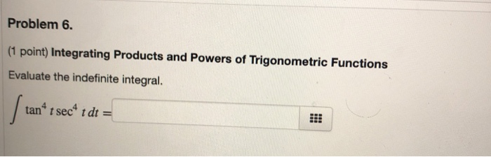 Solved Problem 6. (1 point) Integrating Products and Powers | Chegg.com