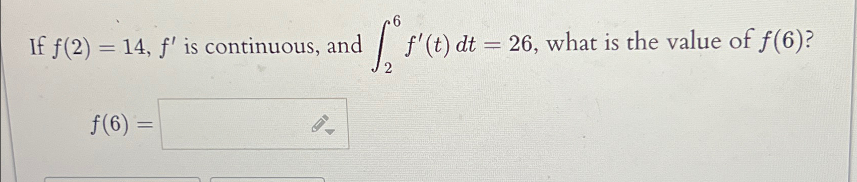 Solved If f(2)=14,f' ﻿is continuous, and ∫26f'(t)dt=26, | Chegg.com