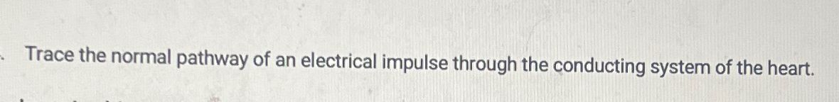 Solved Trace the normal pathway of an electrical impulse | Chegg.com