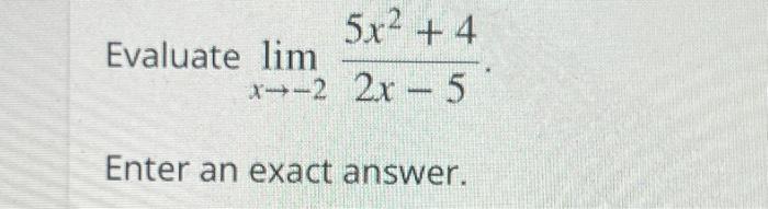 Solved 5x² +4 Evaluate lim x--2 2x-5 Enter an exact answer. | Chegg.com