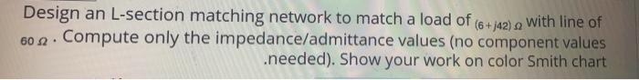 Solved Design an L-section matching network to match a load | Chegg.com