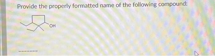 Solved Provide the properly formatted name of the following | Chegg.com