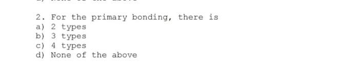 Solved 2. For the primary bonding, there is a) 2 types b) 3 | Chegg.com