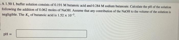 Solved A 1.50 L buffer solution consists of 0.191M butanoic | Chegg.com