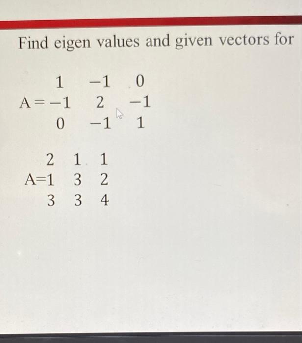 Solved Find eigen values and given vectors for 1 - 1 A= -1 2 | Chegg.com