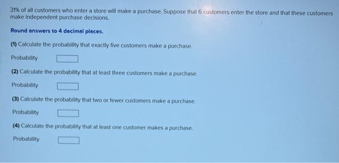 Solved 31% of all customers who enter a store will make a | Chegg.com