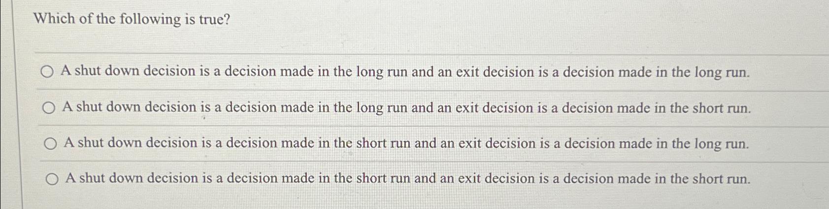 Solved Which of the following is true?A shut down decision | Chegg.com