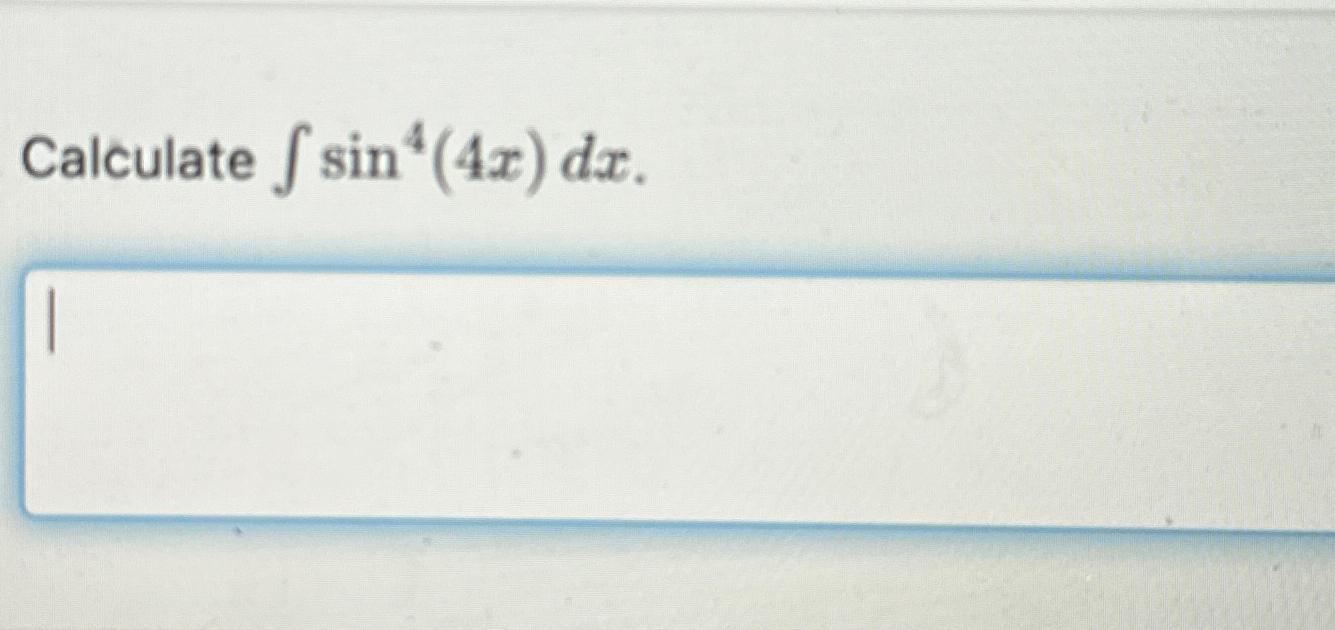 Solved Calculate ∫﻿﻿sin4(4x)dx. | Chegg.com