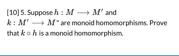 Solved [10] 5. Suppose h:M M′ and k:M′ M " are monoid | Chegg.com