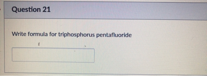 Solved Question 21 Write formula for triphosphorus | Chegg.com