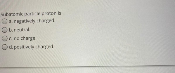 Solved Subatomic particle proton is a. negatively charged. | Chegg.com