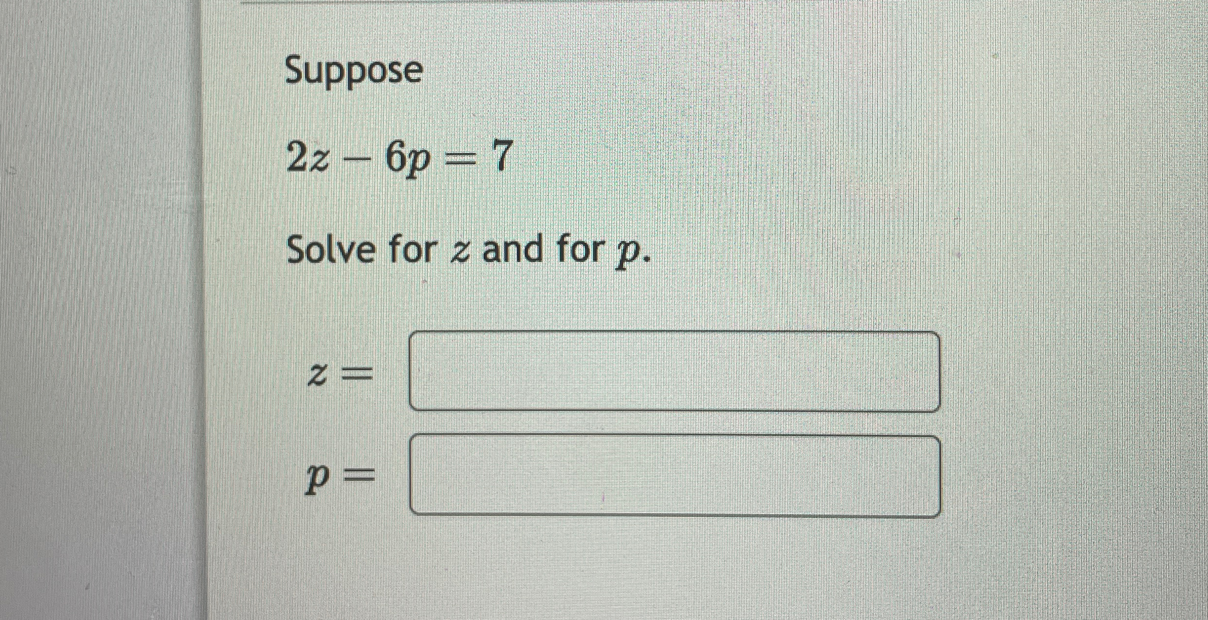Suppose2z-6p=7Solve for z ﻿and for p.z=p= | Chegg.com