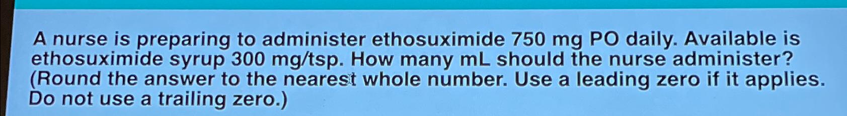 Solved A nurse is preparing to administer ethosuximide 750mg | Chegg.com