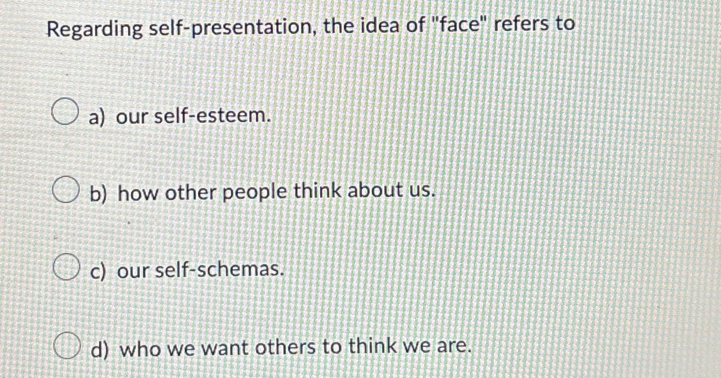 Solved Regarding self-presentation, the idea of "face" | Chegg.com