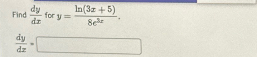Solved Find dydx ﻿for y=ln(3x+5)8e3xdydx= | Chegg.com