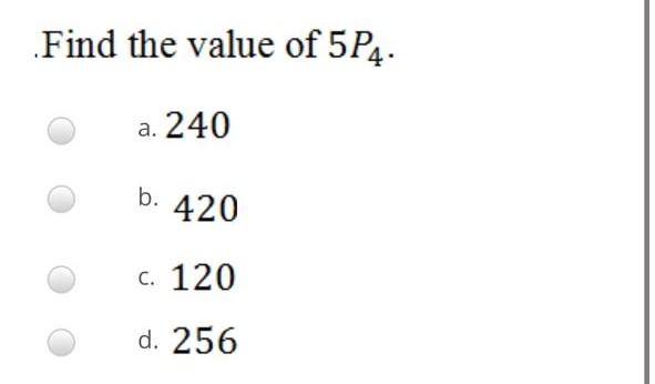 Solved Find the value of 5P4. a. 240 b. 420 C. 120 d. 256 | Chegg.com