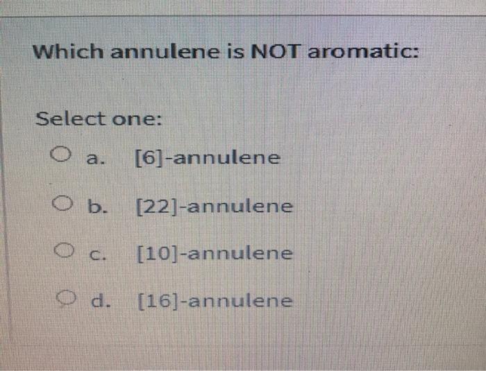 Solved which annulene is NOT aromatic: Select one: оа. | Chegg.com