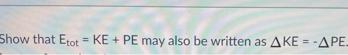 Solved Show that Etot = KE + PE may also be written as AKE = | Chegg.com
