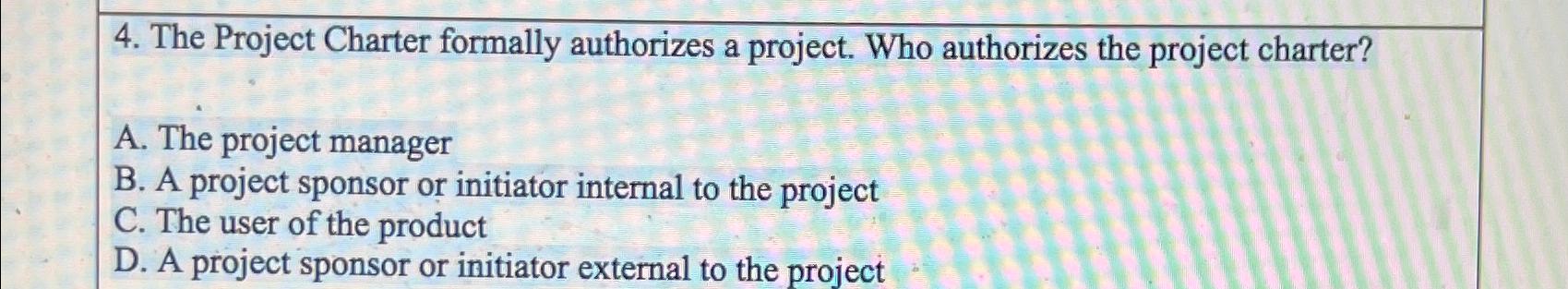 Solved The Project Charter formally authorizes a project. | Chegg.com
