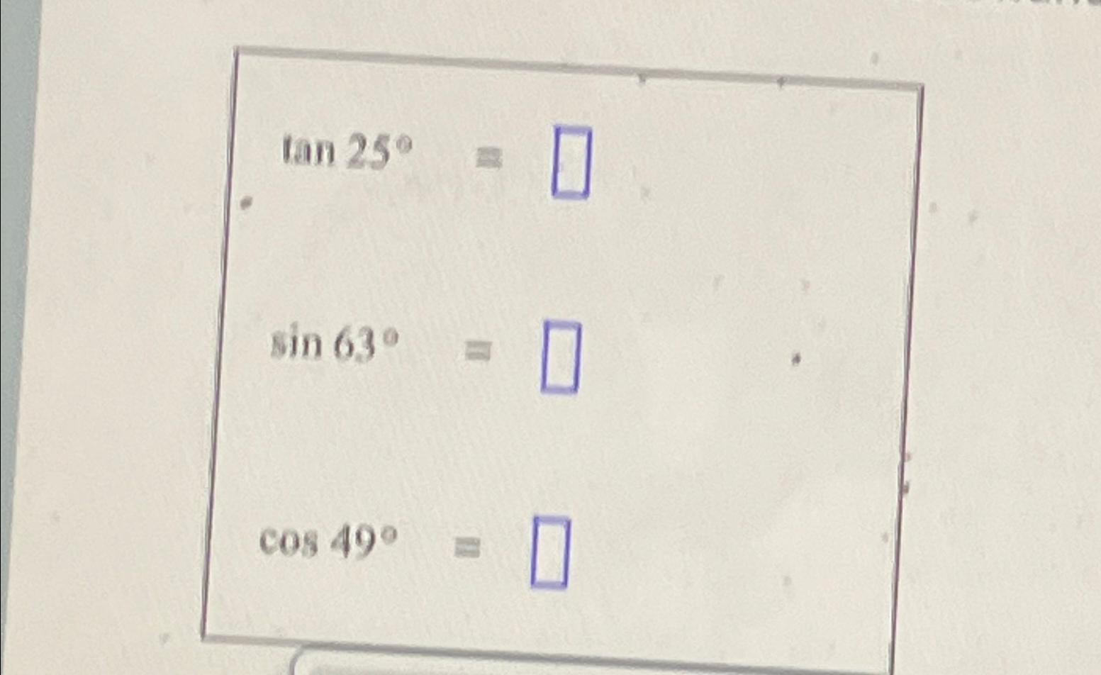 Solved tan25°=sin63°=cos49°= | Chegg.com