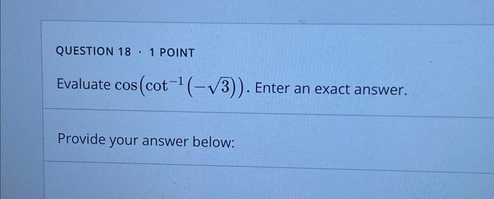 Solved QUESTION 18 * 1 ﻿POINTEvaluate cos(cot-1(-32)). | Chegg.com