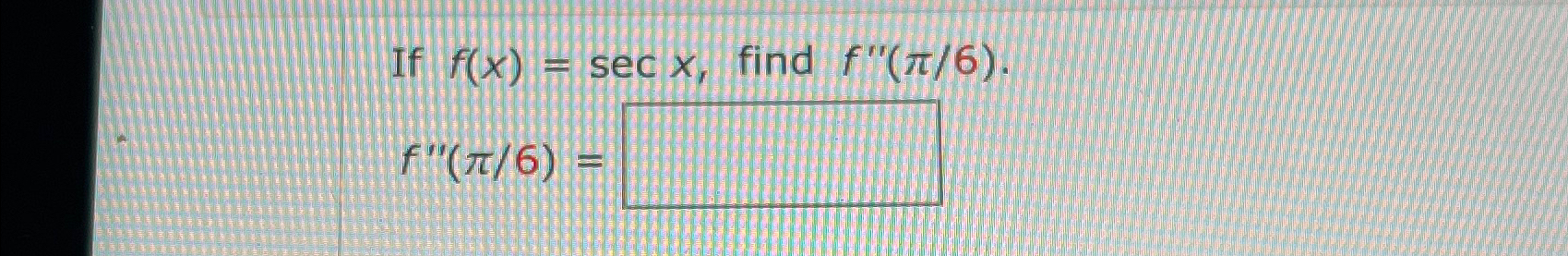 Solved If f(x)=secx, ﻿find f''(π6)f'''(π6)= | Chegg.com