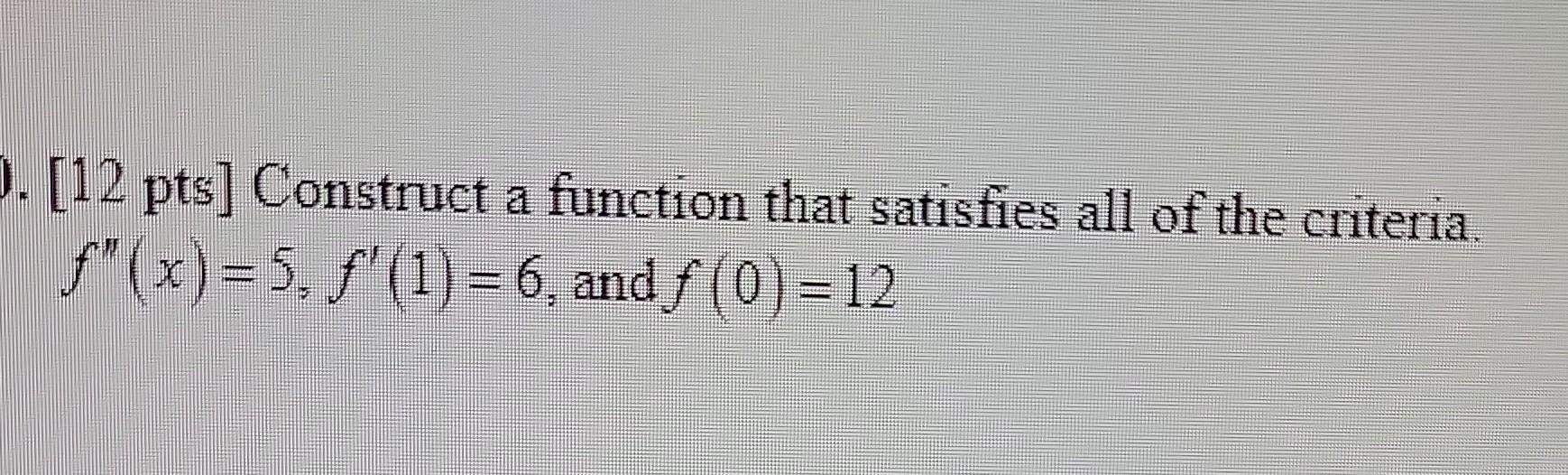 Solved [12 pts ] Construct a function that satisfies all of | Chegg.com