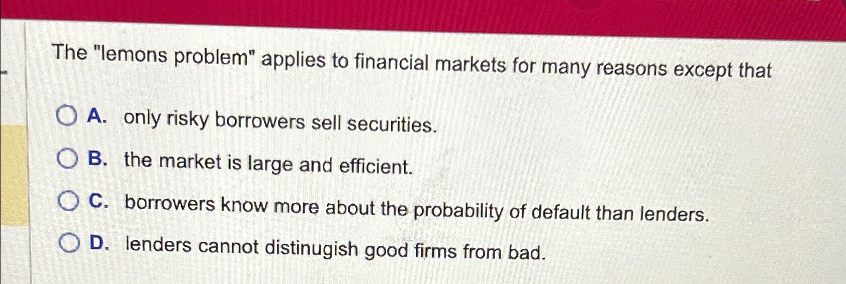 Solved The "lemons problem" applies to financial markets for | Chegg.com