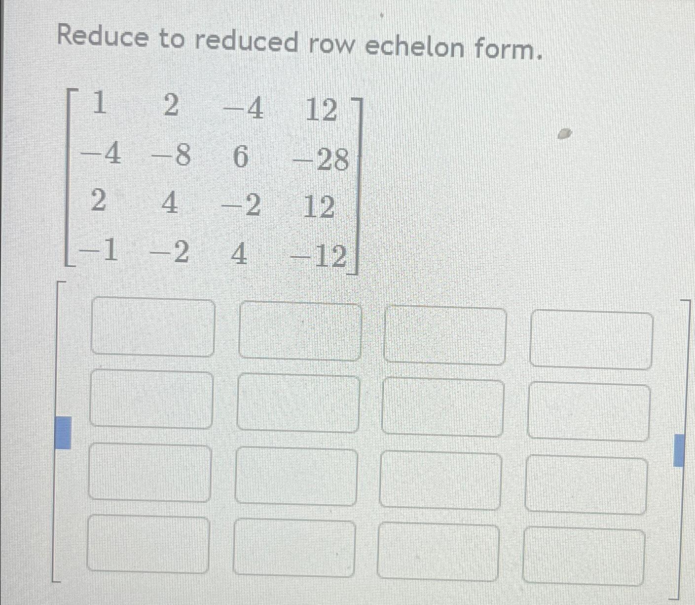 Solved Reduce to reduced row echelon | Chegg.com