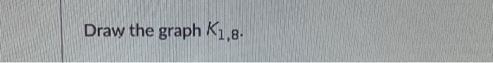 Solved Draw the graph K1,8. | Chegg.com
