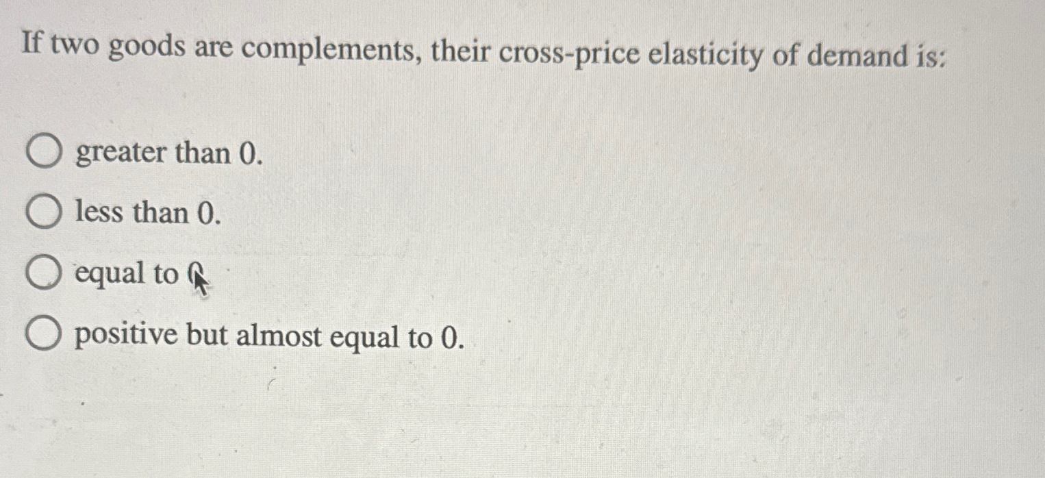 Solved If two goods are complements, their cross-price | Chegg.com