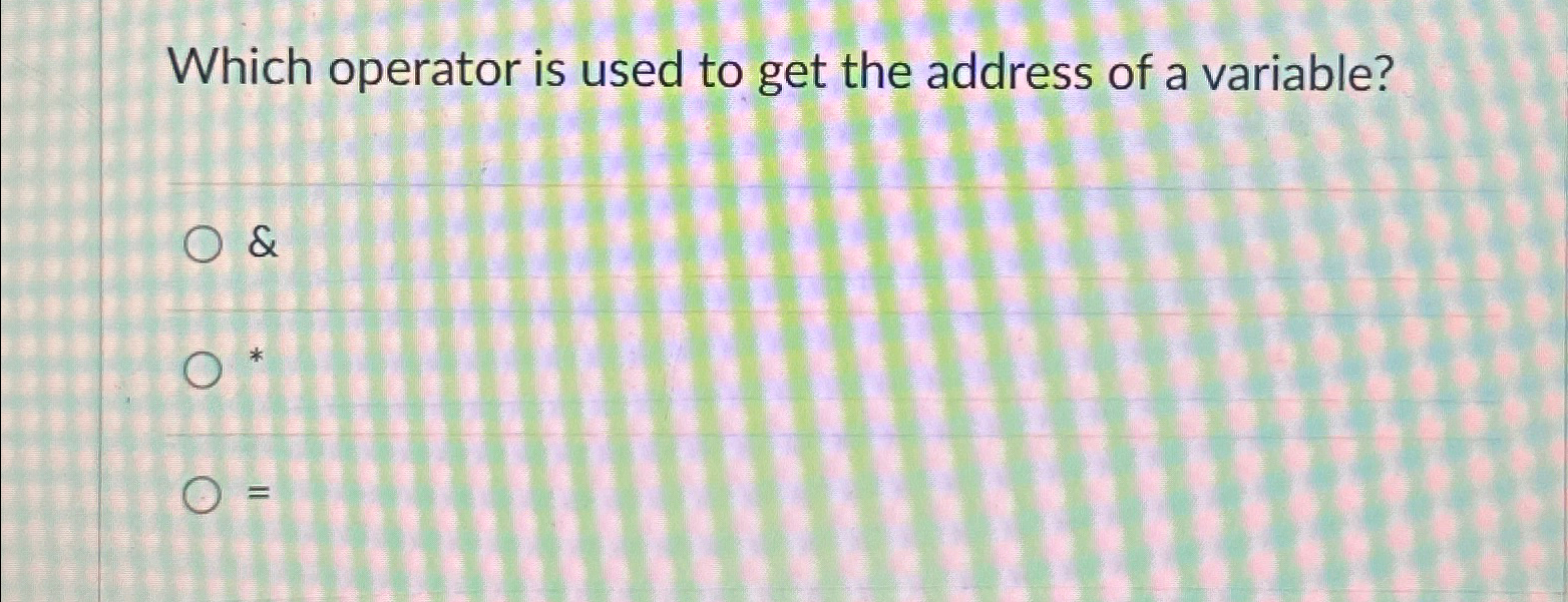 Solved Which operator is used to get the address of a | Chegg.com