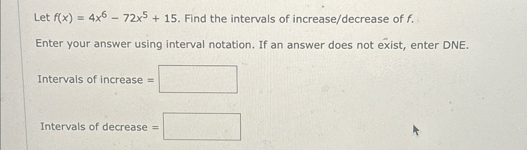 Solved Let f(x)=4x6-72x5+15. ﻿Find the intervals of | Chegg.com