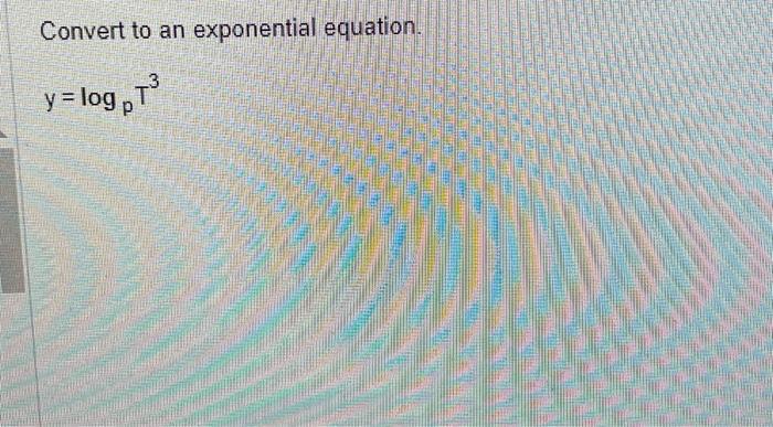 Solved Convert to an exponential equation. y=logpT3 | Chegg.com