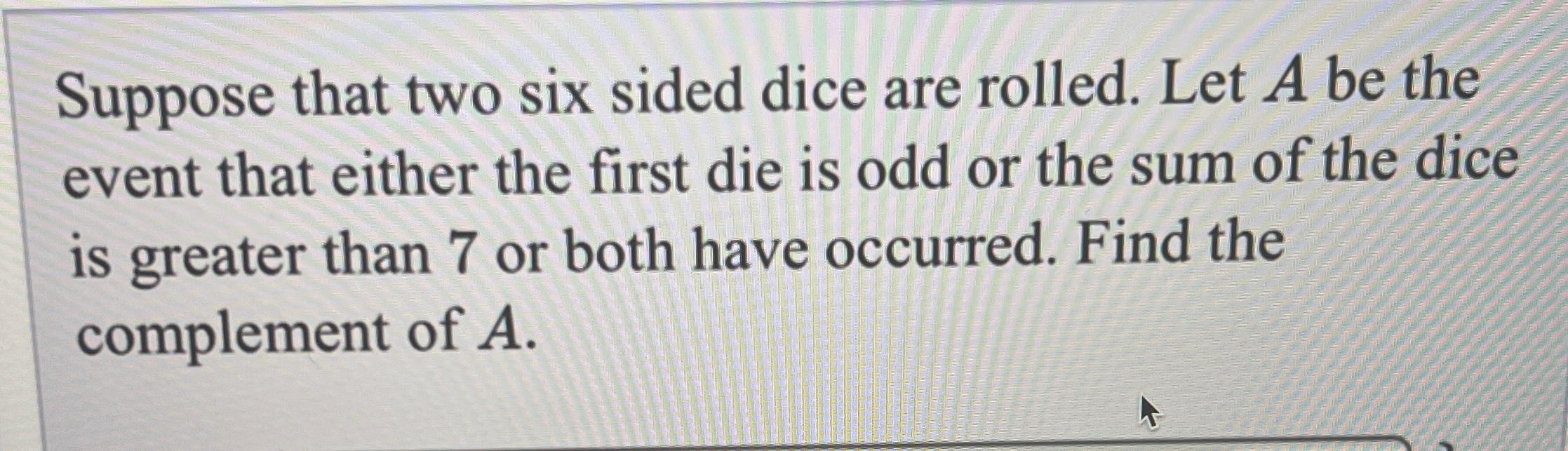 Solved Suppose that two six sided dice are rolled. Let A ﻿be | Chegg.com