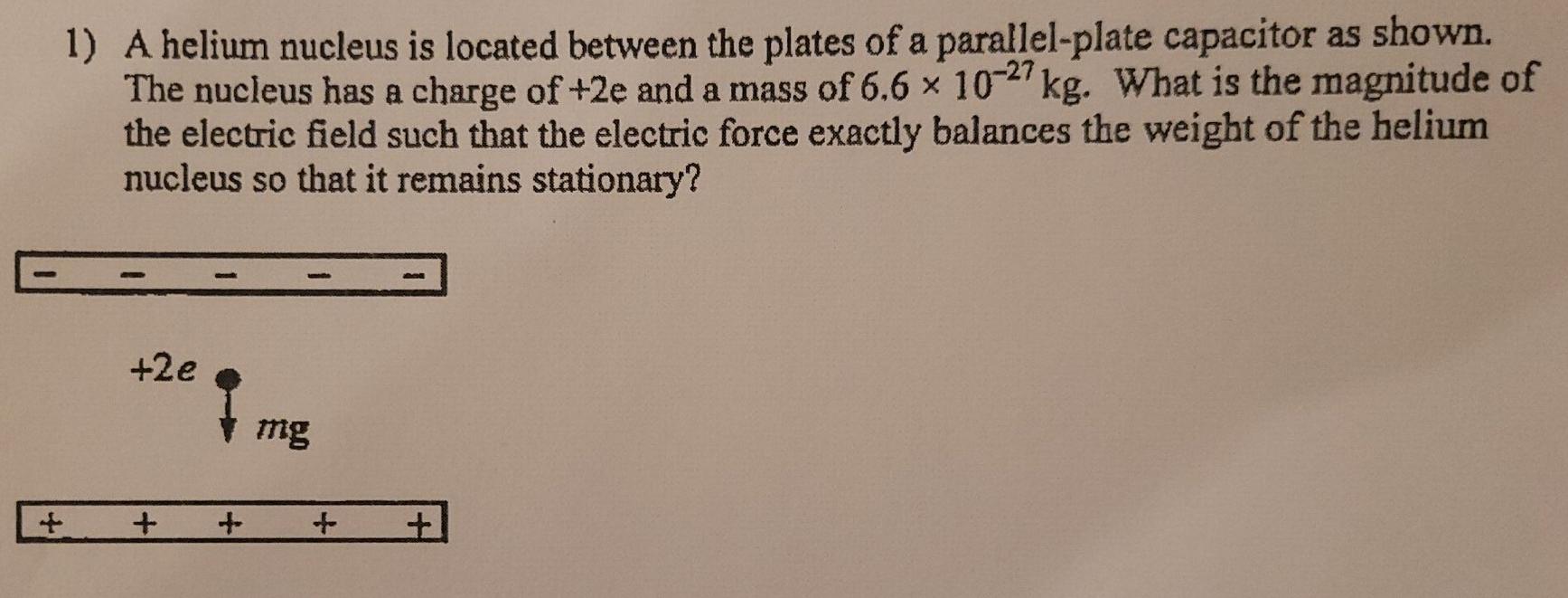 Solved 1) A helium nucleus is located between the plates of | Chegg.com