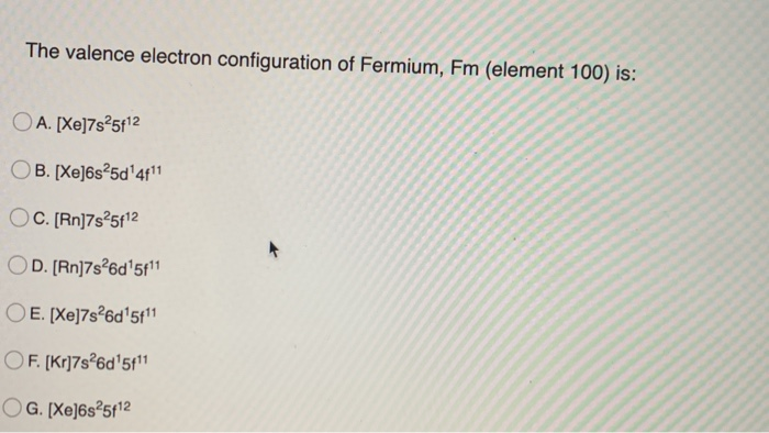 Solved The valence electron configuration of Fermium, Fm | Chegg.com