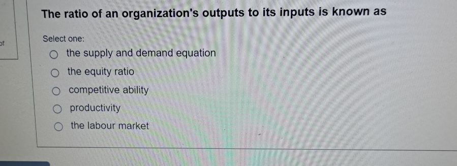 Solved The ratio of an organization's outputs to its inputs | Chegg.com