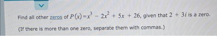 Solved Find all other zeros of P(x)=x3−2x2+5x+26, given that | Chegg.com