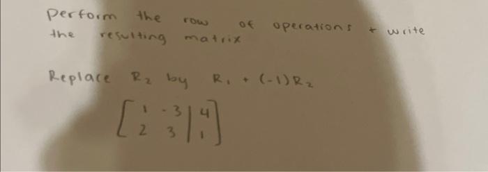 Solved Perform the row of operations + write the resulting | Chegg.com